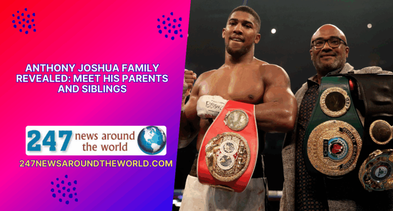Anthony Joshua's Family: The Support Behind the Champion ...